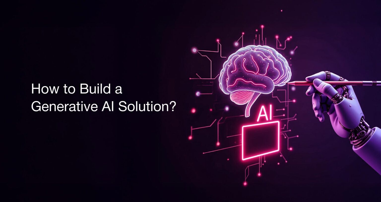 How to Build a Generative AI Solution: 6 Key Steps
